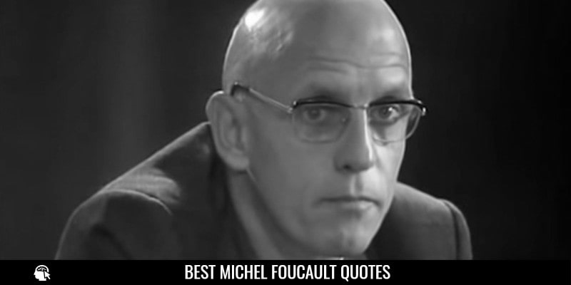 70 Michel Foucault Quotes from the French Philosopher 70 Michel Foucault Quotes from the French Philosopher